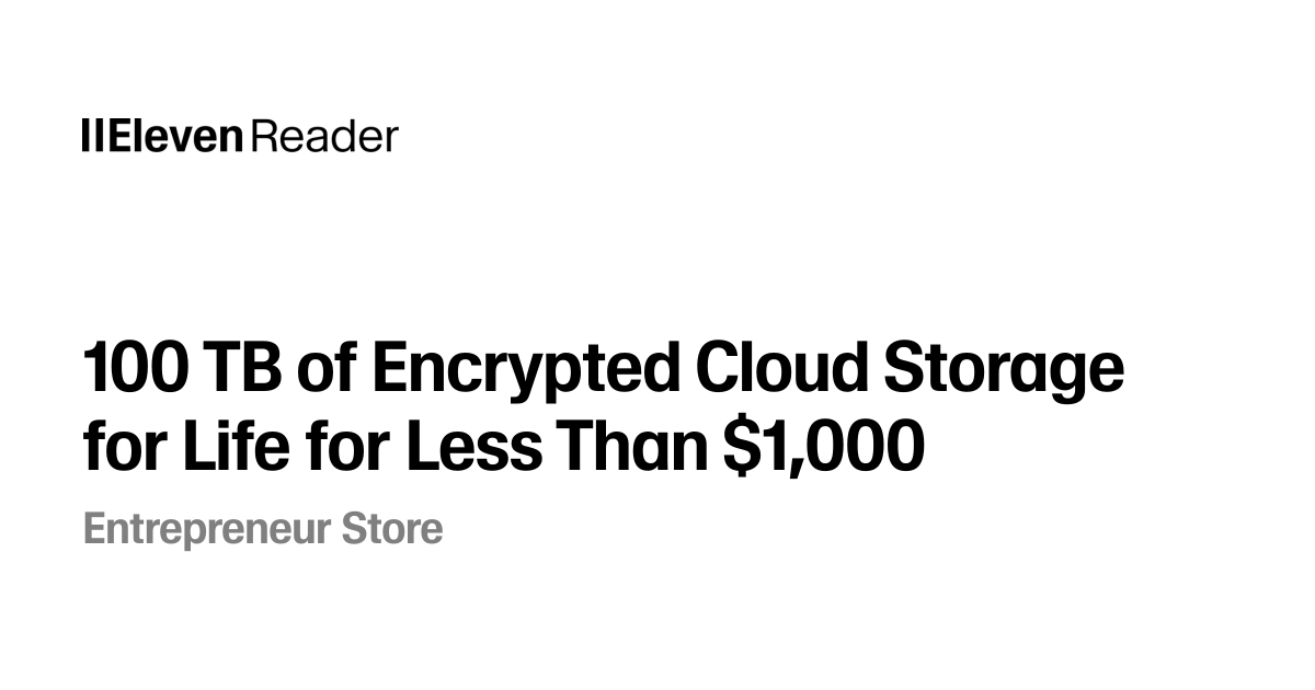 100 TB of Encrypted Cloud Storage for Life for Less Than $1,000 ...